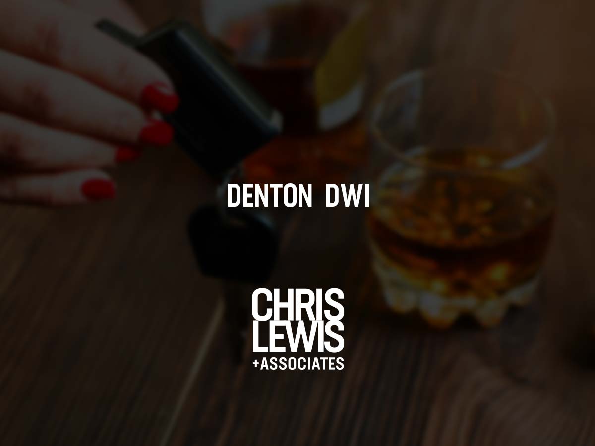 Denton DWI Lawyer | Chris Lewis & Associates, P.C.