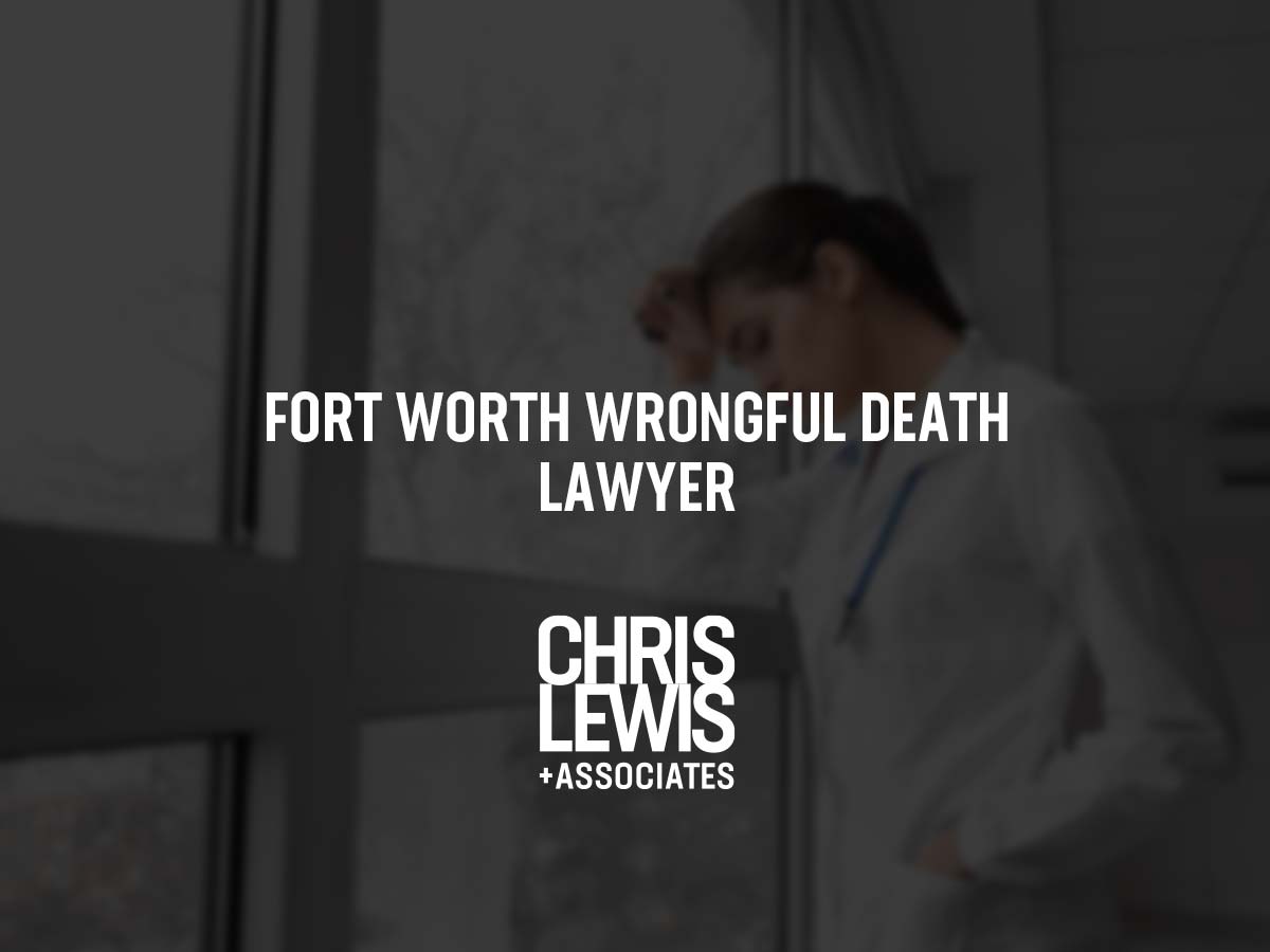 Fort Worth Wrongful Death Lawyer | Chris Lewis & Associates, P.C.