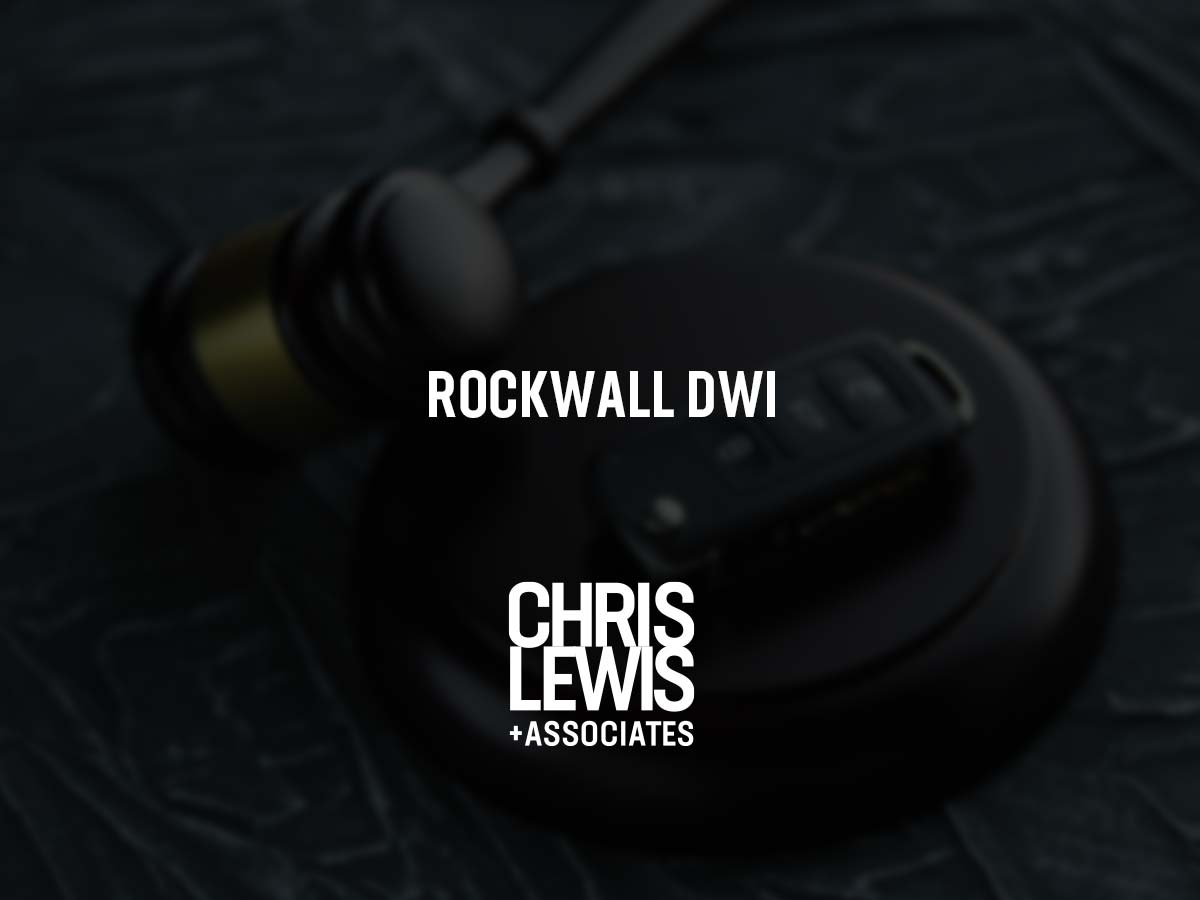 Rockwall DWI Lawyer | Chris Lewis & Associates, P.C. | Chris Lewis ...